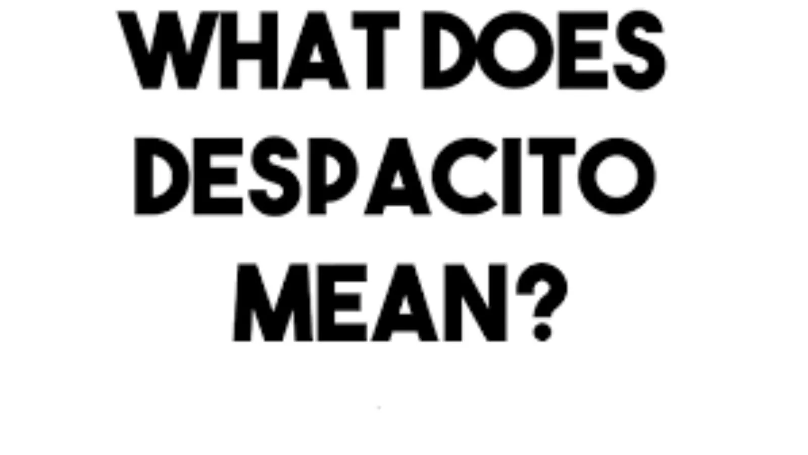 What Does Despacito Mean? Uncover the True Meaning!